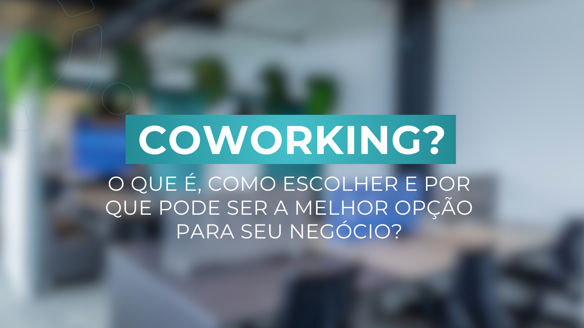 Coworking: o que é, como escolher e por que é a melhor opção para você!